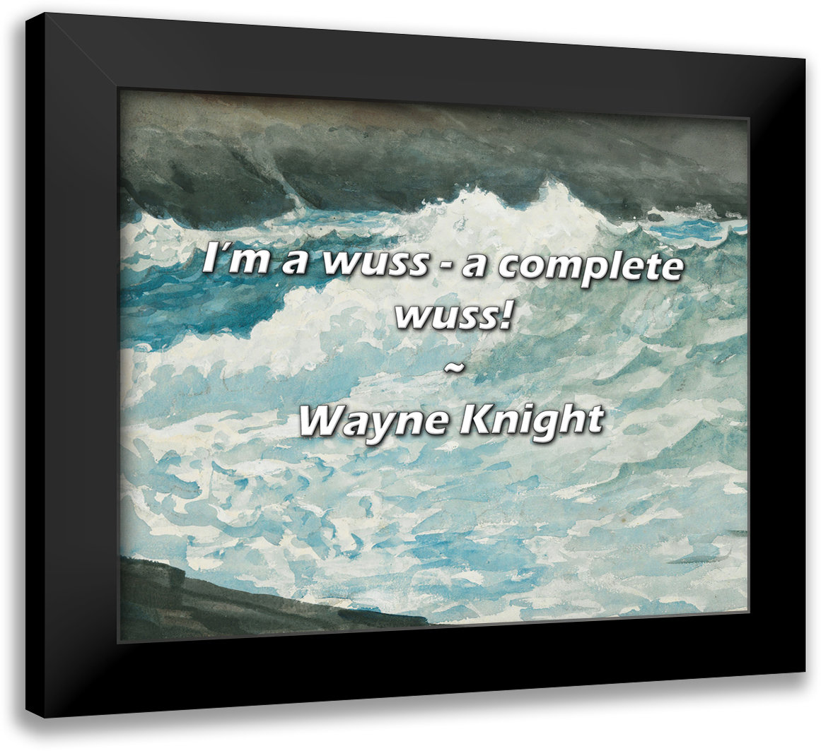 Latitude Run® Wayne Knight Quote: I’m a wuss - a complete wuss! | Wayfair