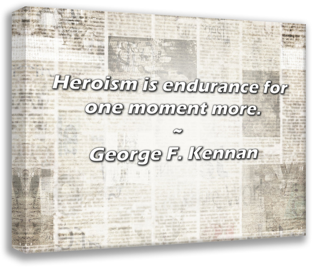 Trinx George F. Kennan Quote: Heroism is endurance for one moment more ...