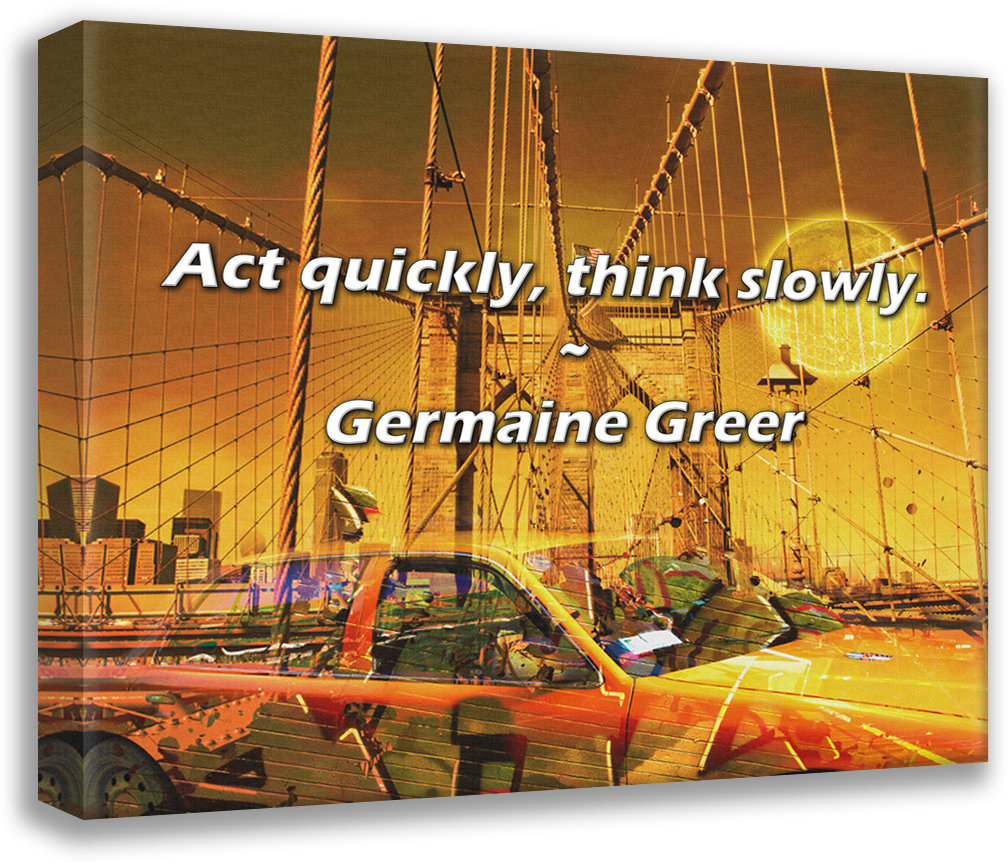 Trinx Germaine Greer Quote: Act quickly, think slowly. | Wayfair