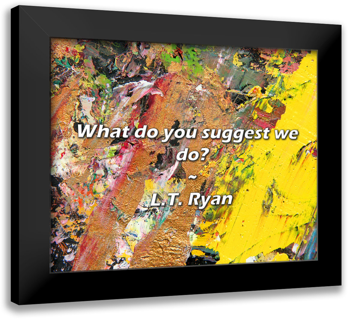 Trinx L.T. Ryan Quote: What do you suggest we do? | Wayfair