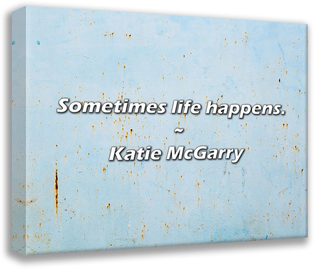 Trinx Katie McGarry Quote: Sometimes life happens. | Wayfair