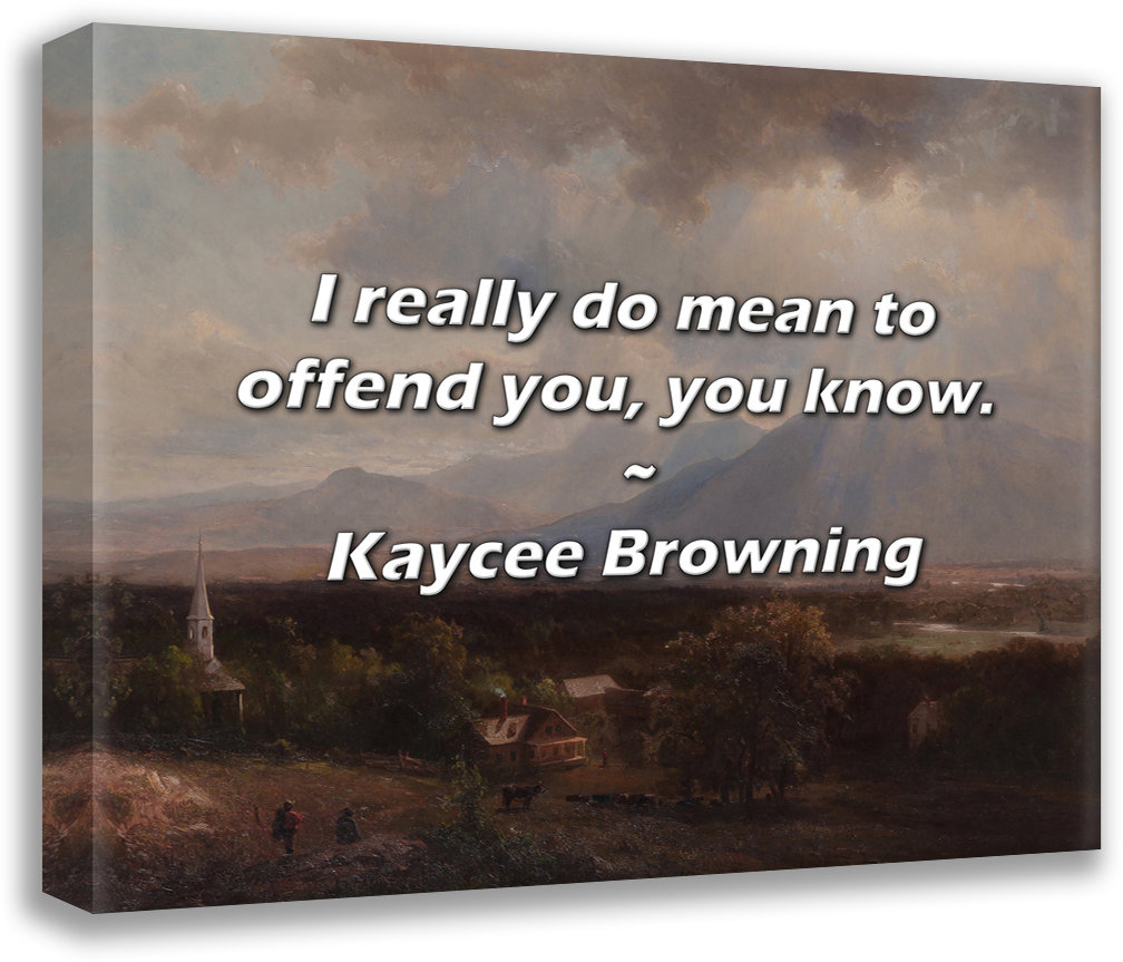 Trinx Kaycee Browning Quote: I really do mean to offend you, you know ...