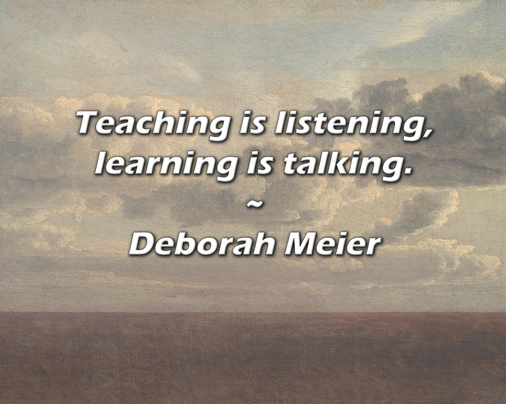 Trinx Deborah Meier Quote: Teaching is listening, learning is talking. | Wayfair