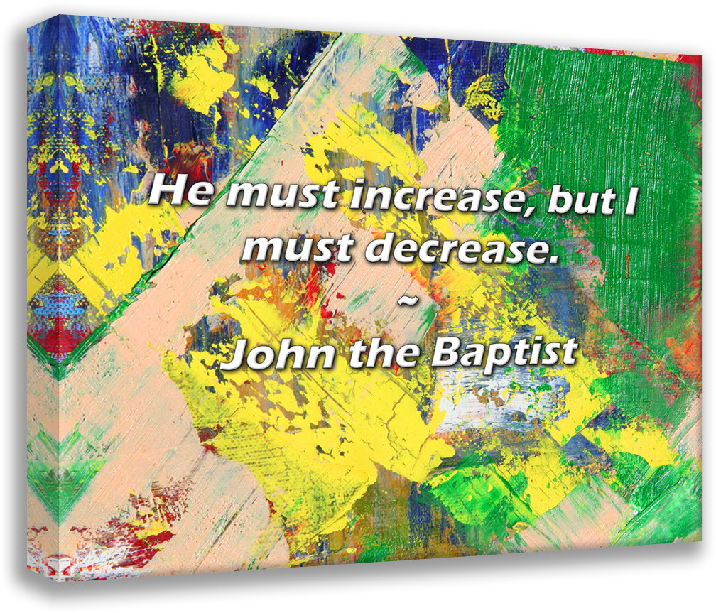 Ophelia & Co. John the Baptist Quote: He must increase, but I must decrease. | Wayfair