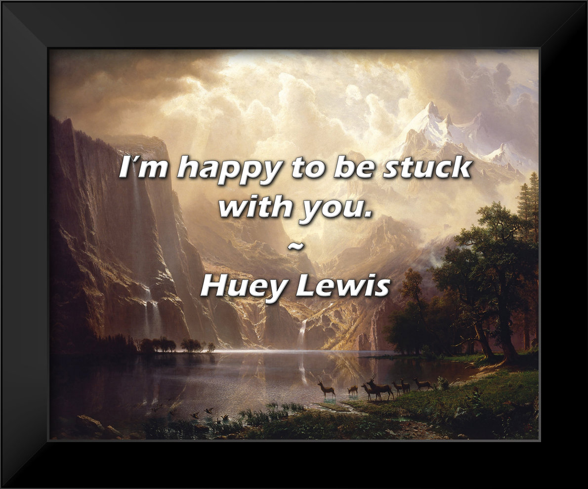 Red Barrel Studio Huey Lewis Quote: I’m happy to be stuck with you ...