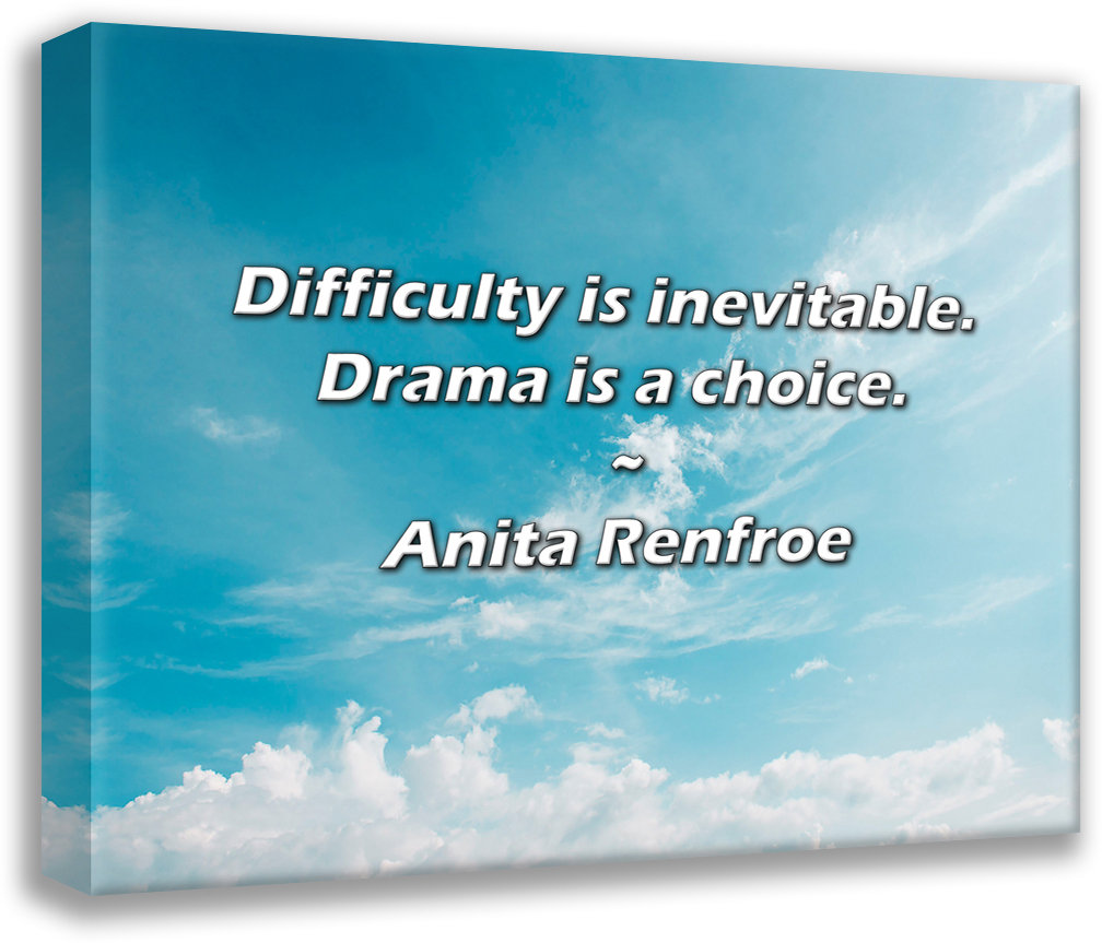 Trinx Anita Renfroe Quote: Difficulty is inevitable. Drama is a choice ...