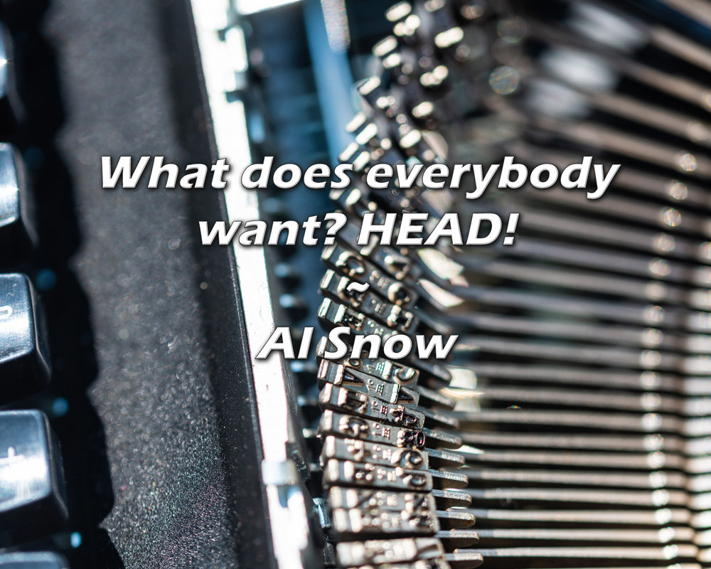 Trinx Al Snow Quote: What does everybody want? HEAD! | Wayfair