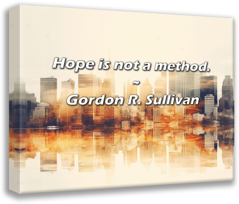Trinx Gordon R. Sullivan Quote: Hope is not a method. | Wayfair
