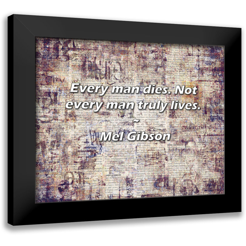 Trinx Mel Gibson Quote: Every man dies. Not every man truly lives ...