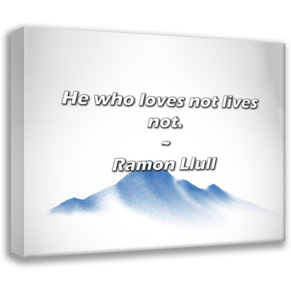 Trinx Ramon Llull Quote: He who loves not lives not. | Wayfair