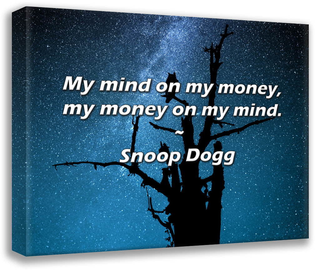 Latitude Run® Snoop Dogg Quote: My mind on my money, my money on my ...