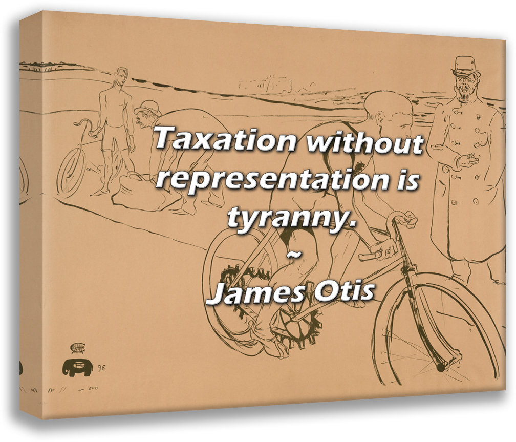 Trinx James Otis Quote: Taxation without representation is tyranny ...