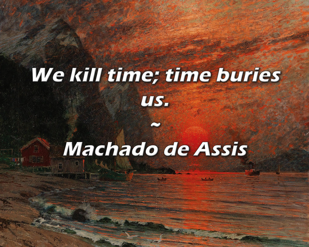 Ophelia & Co. Machado de Assis Quote: We kill time; time buries us. | Wayfair