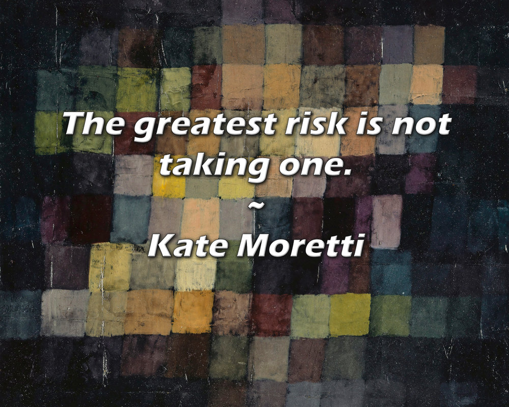 Latitude Run® Kate Moretti Quote: The greatest risk is not taking one ...