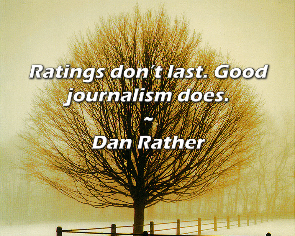 Latitude Run® Dan Rather Quote: Ratings don’t last. Good journalism ...