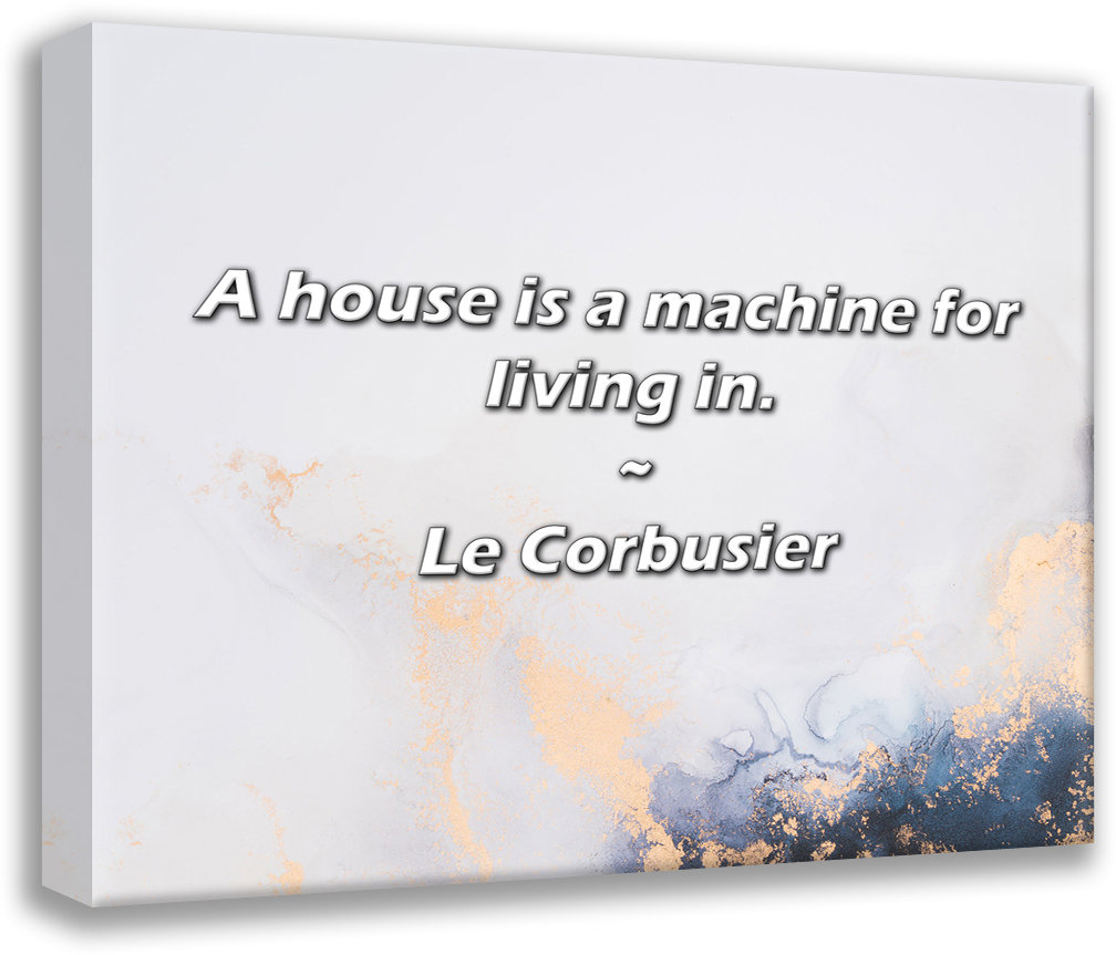 Ivy Bronx Le Corbusier Quote: A house is a machine for living in. | Wayfair
