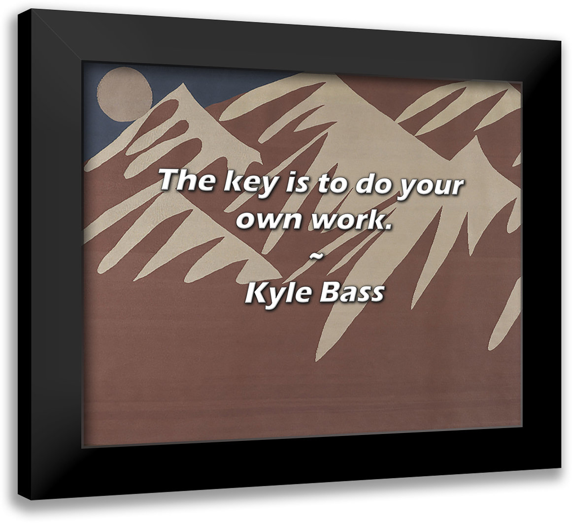 ATX Art Group LLC Kyle Bass Quote: The key is to do your own work ...