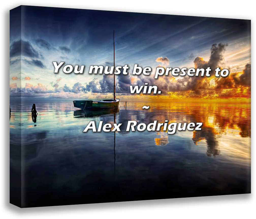 Latitude Run® Alex Rodriguez Quote: You must be present to win. | Wayfair
