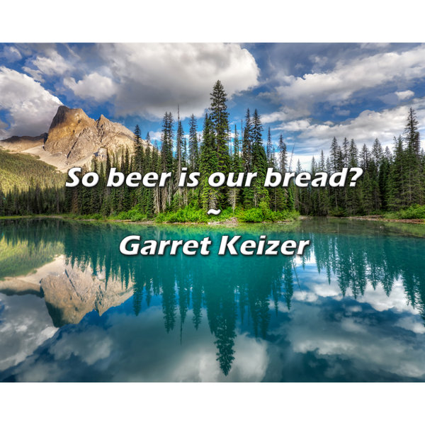 Trinx Garret Keizer Quote: So beer is our bread? | Wayfair