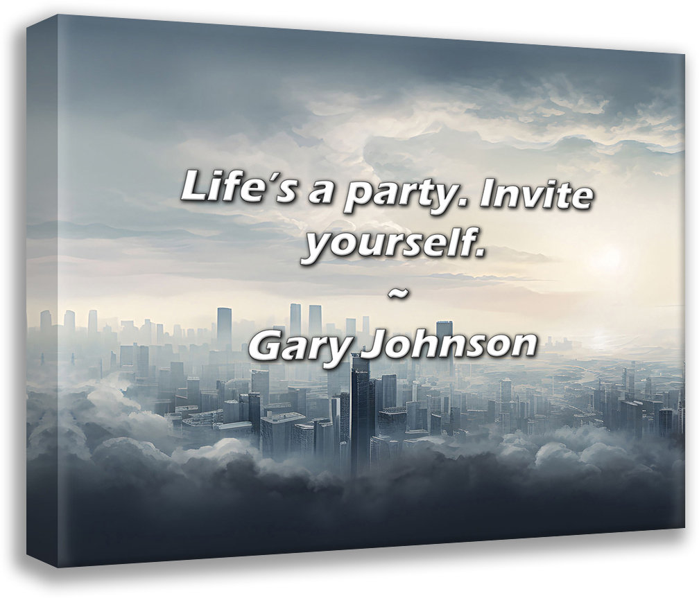 Latitude Run® Gary Johnson Quote: Life’s a party. Invite yourself ...