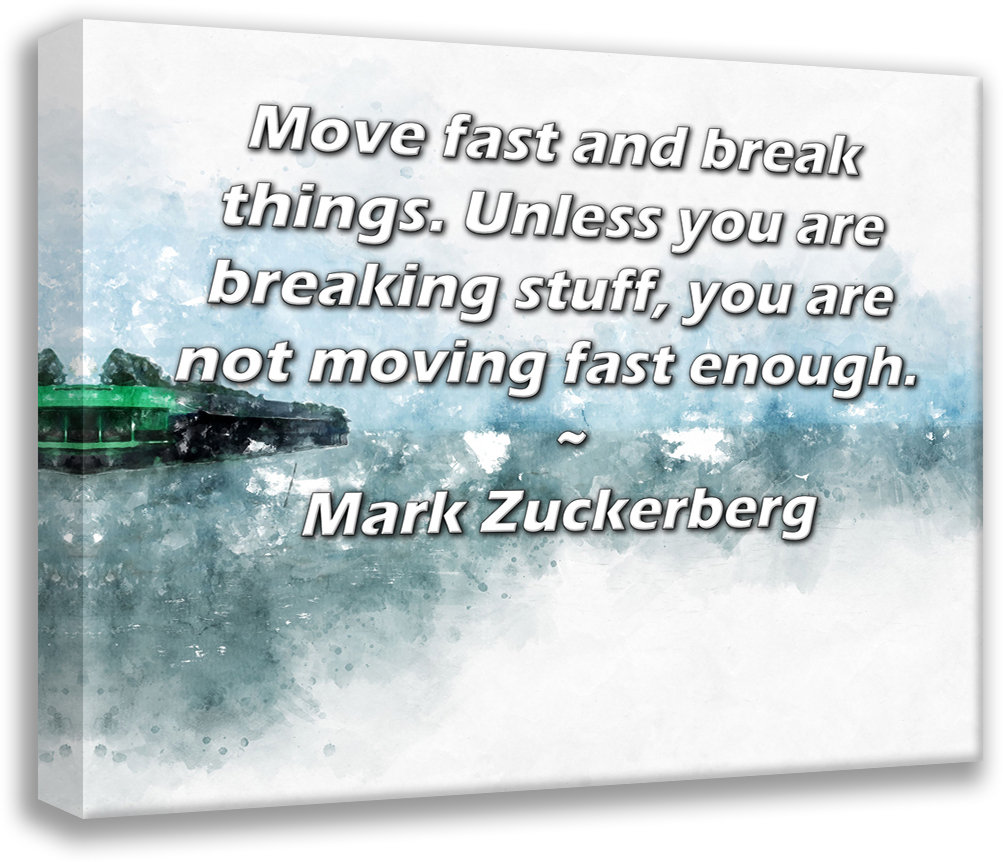 moving fast and breaking things