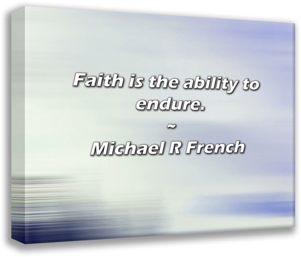 Trinx Michael R French Quote: Faith is the ability to endure. | Wayfair