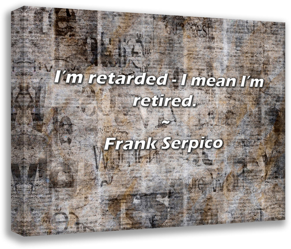 Trinx Frank Serpico Quote: I’m retarded - I mean I’m retired. | Wayfair