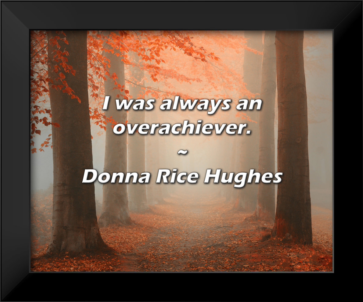 George Oliver Donna Rice Hughes Quote: I was always an overachiever ...