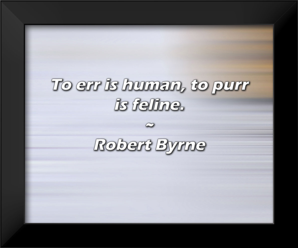 Ivy Bronx Robert Byrne Quote: To err is human, to purr is feline ...