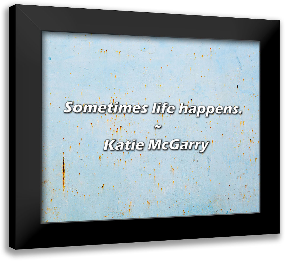 Ivy Bronx Katie McGarry Quote: Sometimes life happens. | Wayfair