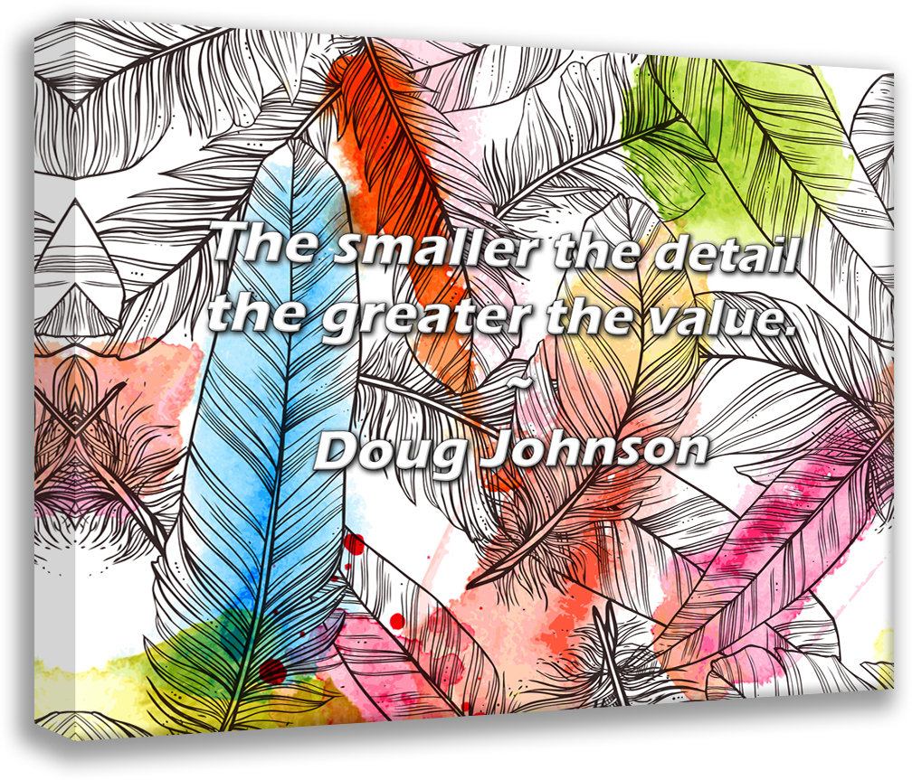 Trinx Doug Johnson Quote: The smaller the detail the greater the value ...