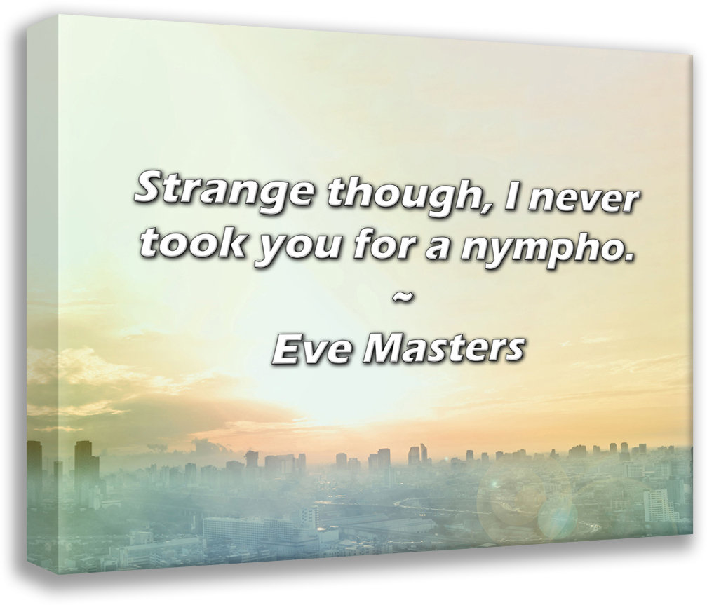 Trinx Eve Masters Quote: Strange though, I never took you for a nympho ...