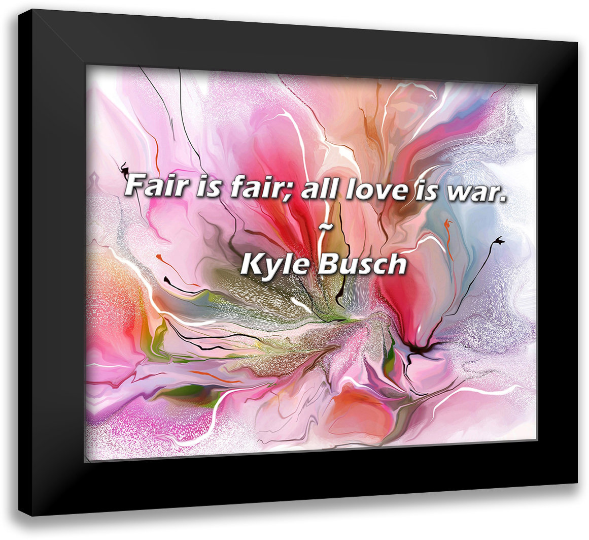 Ivy Bronx Kyle Busch Quote: Fair is fair; all love is war. | Wayfair