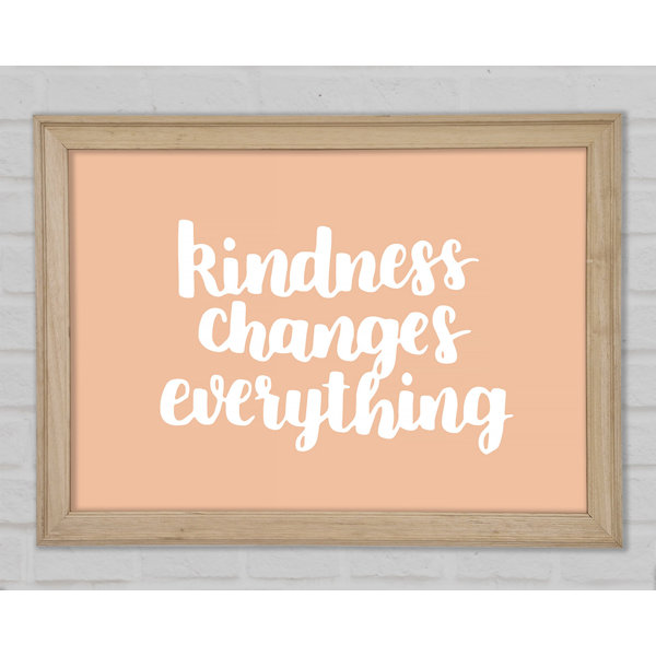 Happy Larry Kindness Changes Everything - Print | Wayfair.co.uk