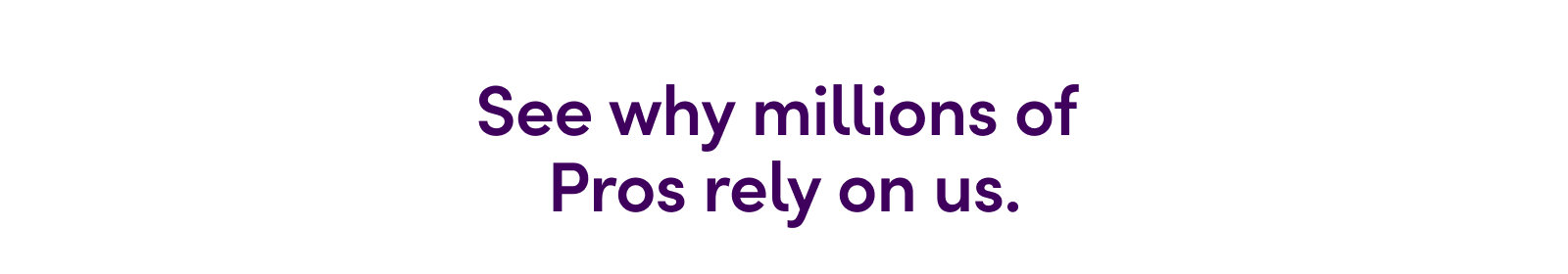 See why millions of Pros rely on us.