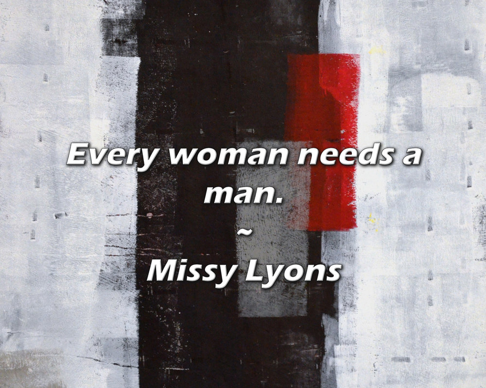 Trinx Missy Lyons Quote: Every woman needs a man. | Wayfair