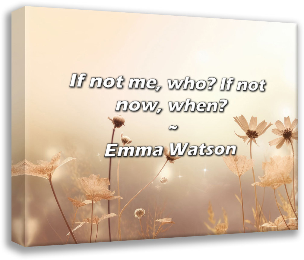 Trinx Emma Watson Quote: If not me, who? If not now, when? | Wayfair