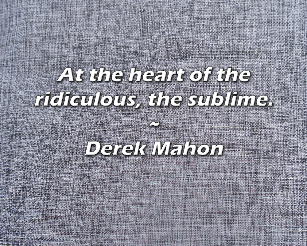 Latitude Run® Derek Mahon Quote: At the heart of the ridiculous, the ...