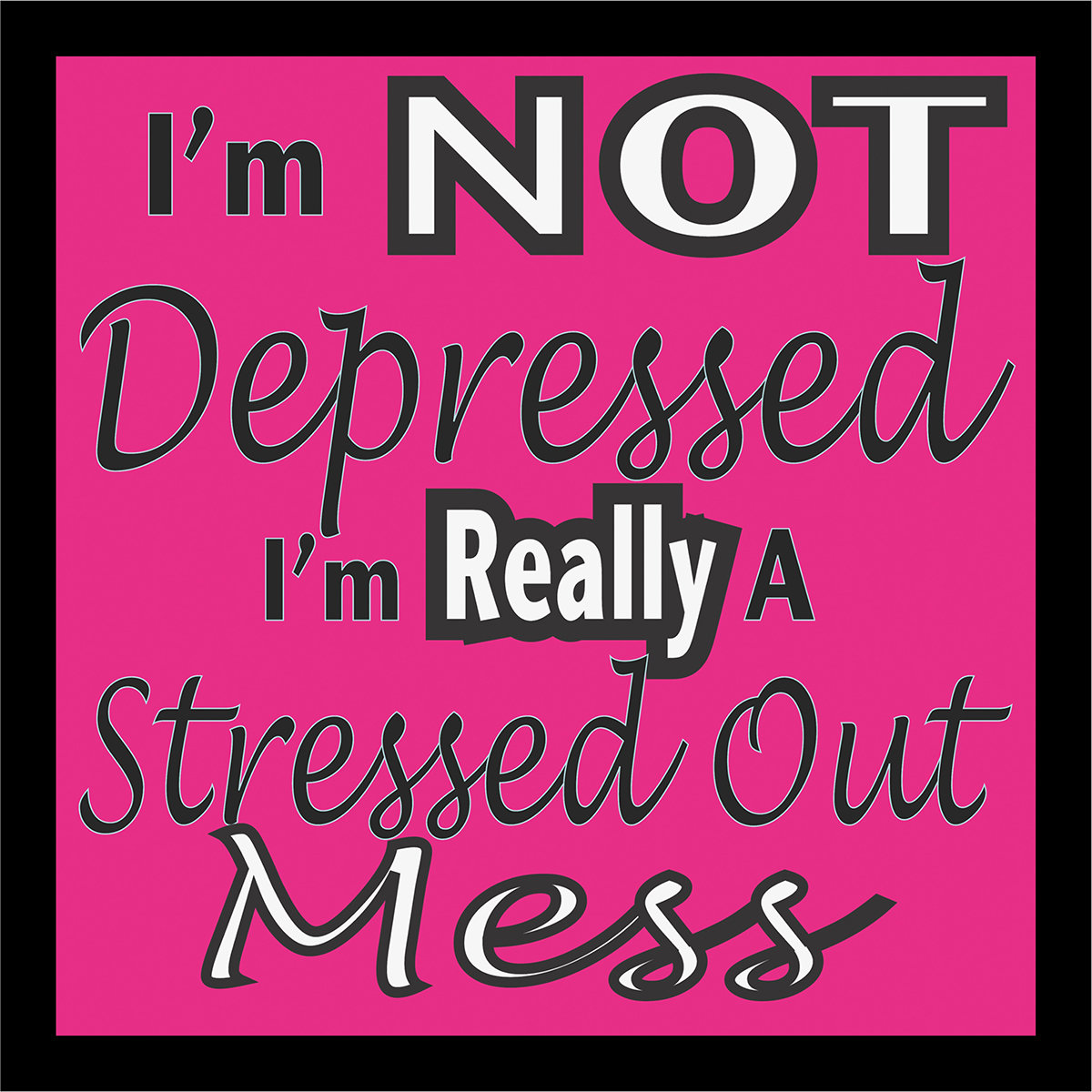 Trinx FRAMED HOT PINK - I'm NOT Depressed I'm Really A Stressed Out ...