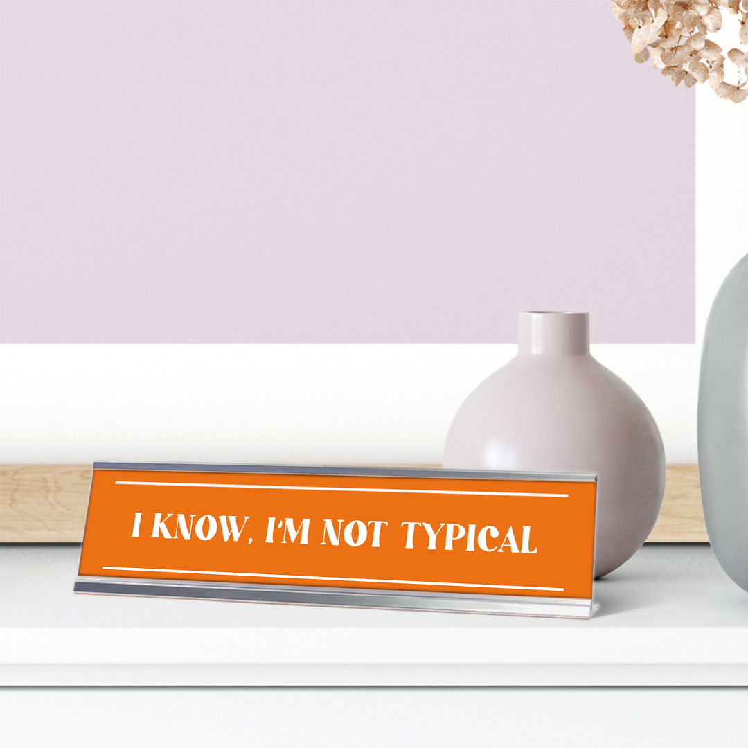 Signs ByLITA I Know I''m Not Typical Desk Sign | Wayfair