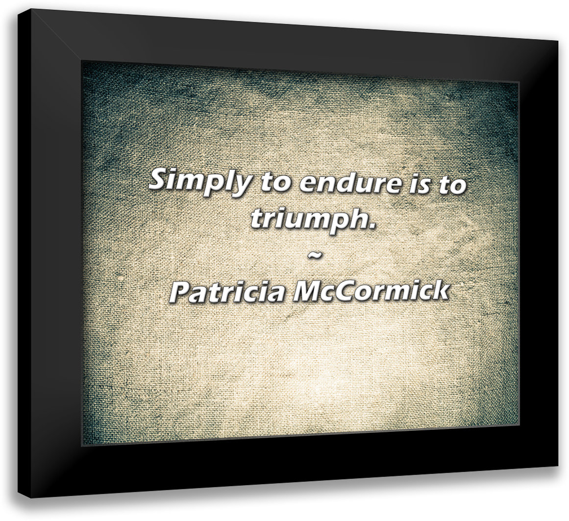 Latitude Run® Patricia McCormick Quote: Simply to endure is to triumph ...
