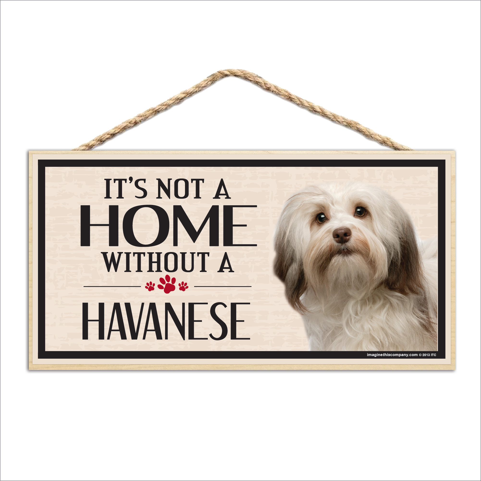 Imagine This Company It's Not a Home without Our Havanese Wood Breed ...