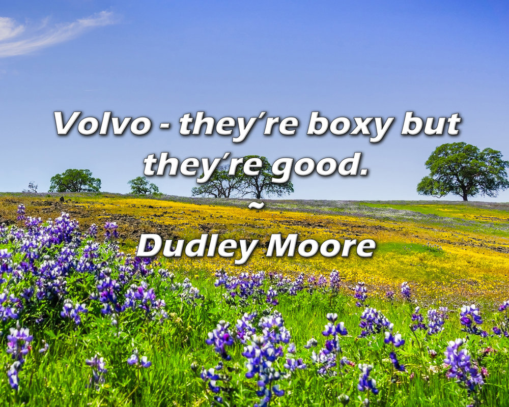 Latitude Run® Dudley Moore Quote: Volvo - they’re boxy but they’re good ...