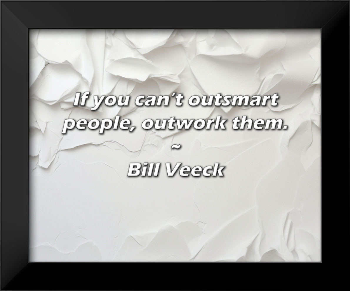 Gracie Oaks Bill Veeck Quote: If you can’t outsmart people, outwork ...