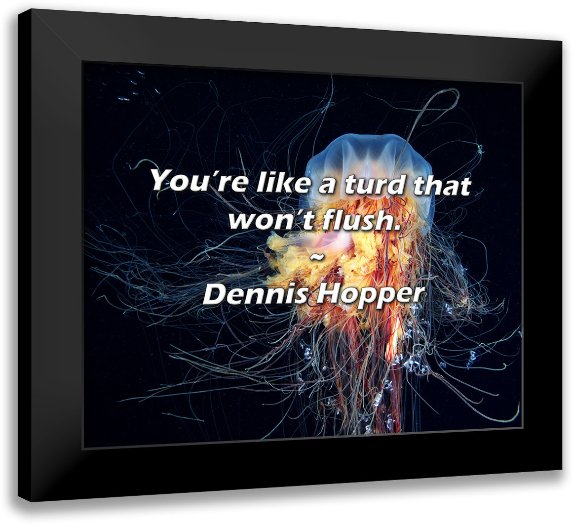 Ivy Bronx Dennis Hopper Quote: You’re like a turd that won’t flush ...