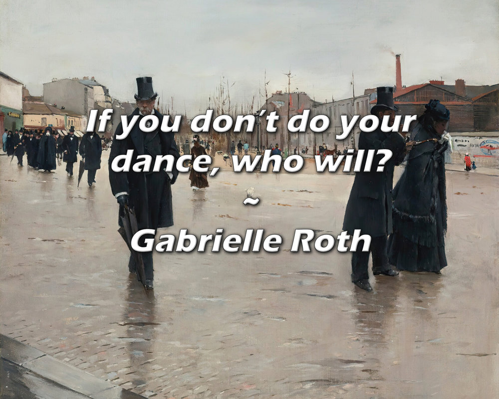 Latitude Run® Gabrielle Roth Quote: If you don’t do your dance, who ...