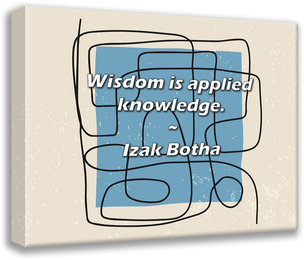Trinx Izak Botha Quote: Wisdom is applied knowledge. | Wayfair