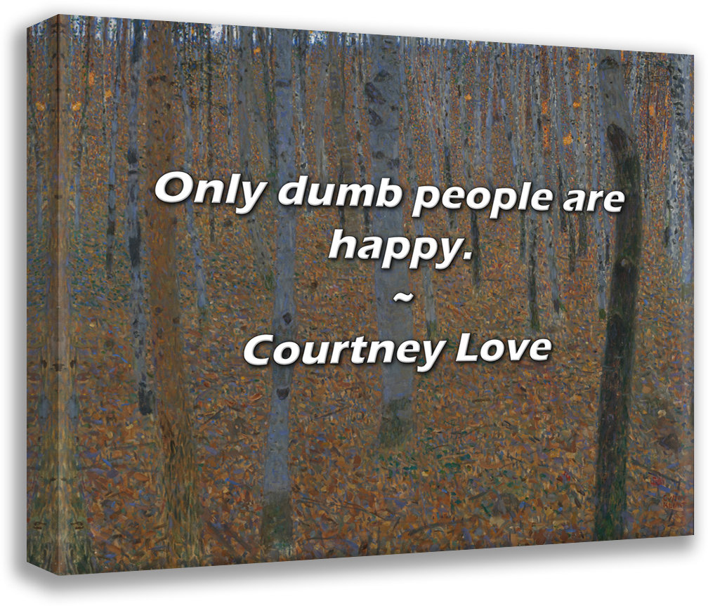 Ivy Bronx Courtney Love Quote: Only dumb people are happy. | Wayfair