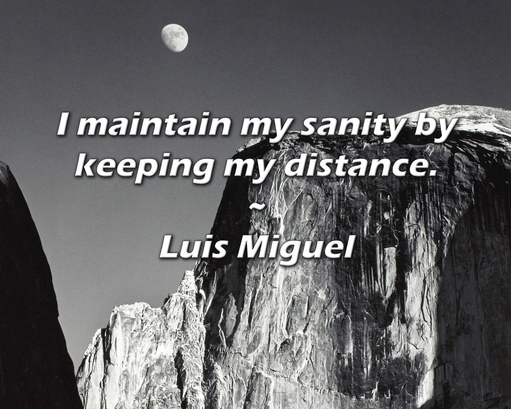 Latitude Run® Luis Miguel Quote: I maintain my sanity by keeping my ...
