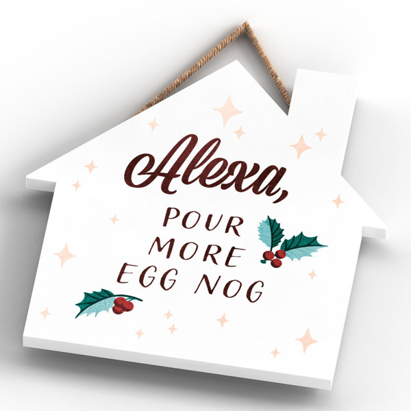 The Seasonal Aisle Xmas Alexa, Pour More Egg Nog Wooden House Plaque ...